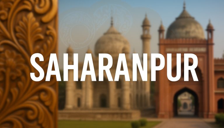 Saharanpur District Overview: From Origins to ODOP Glory